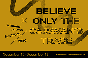 Believe only the caravan's trace - Headlands Center for the Arts